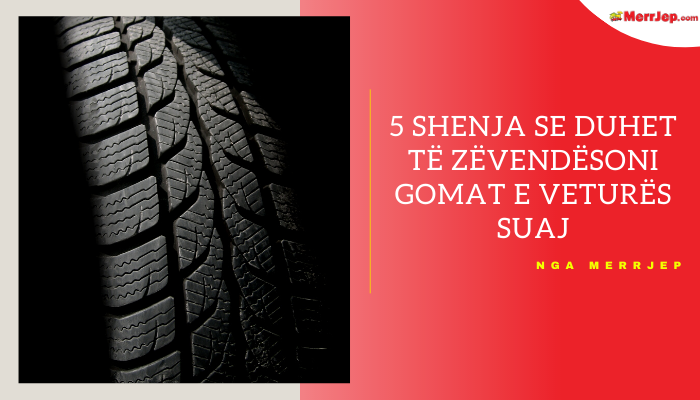 5 Shenja që duhet të zëvendësoni gomat e veturës suaj 5 Shenja që duhet të zëvendësoni gomat e veturës suaj
